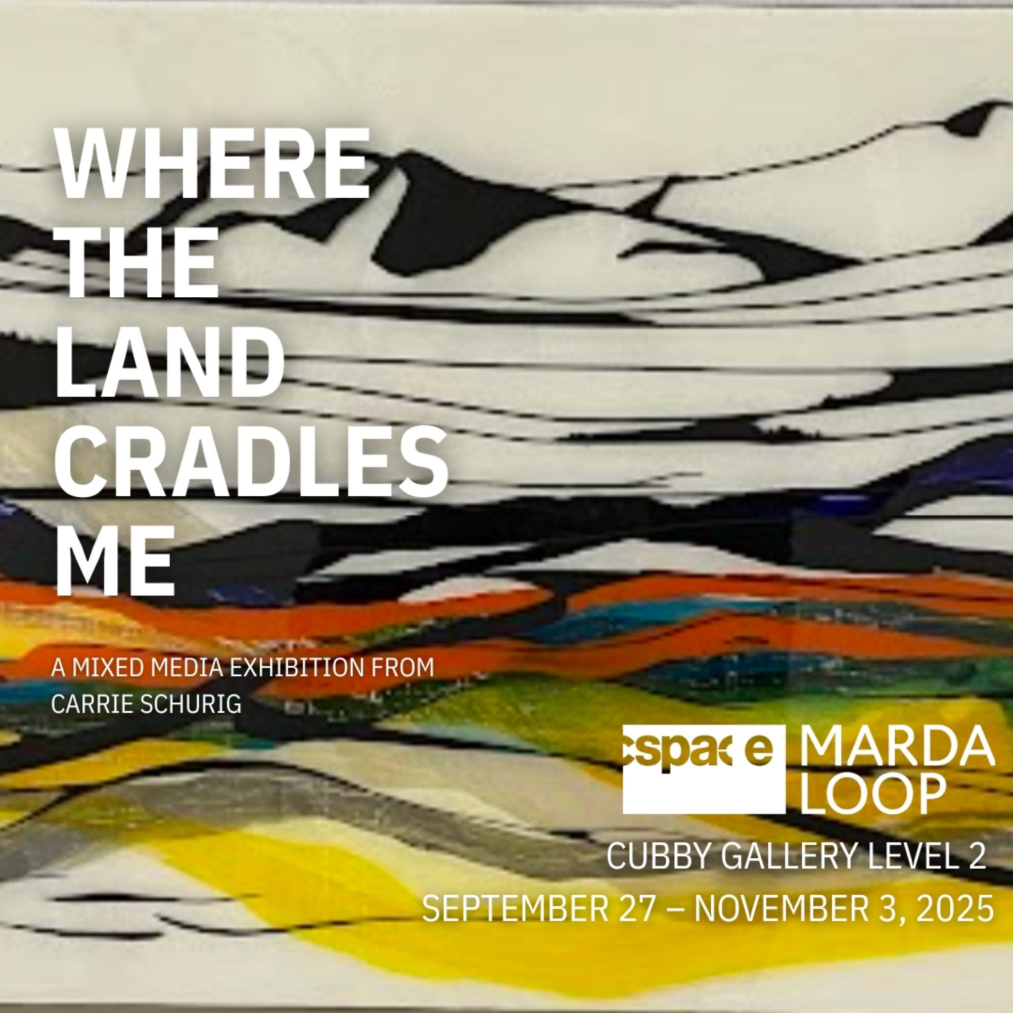 EXHIBITION: Where the Land Cradles Me by Carrie Schurig - cSPACE Marda Loop
